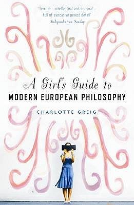 A Girl's Guide to Modern European Philosophy by Charlotte Greig | Goodreads