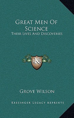 Great Men Of Science: Their Lives And Discoveries by Grove Wilson ...