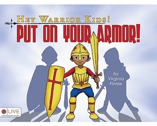 Hey Warrior Kids! Put On Your Armor! by Virginia Finnie | Goodreads