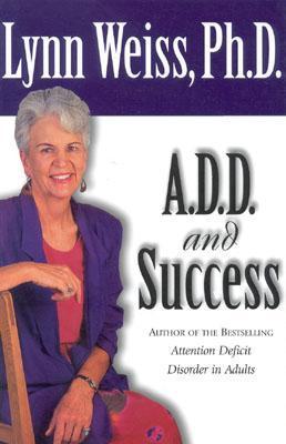 A.D.D. and Success by Lynn Weiss | Goodreads
