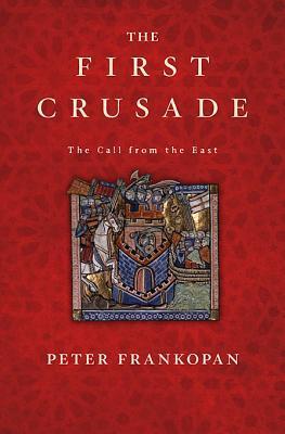 The First Crusade: The Call from the East by Peter Frankopan | Goodreads
