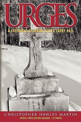 Urges: A Chronicle of Serial Killer Larry Hall by Christopher Hawley ...