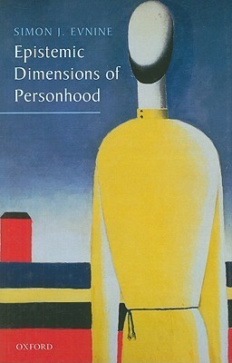 Epistemic Dimensions of Personhood by Simon J. Evnine | Goodreads