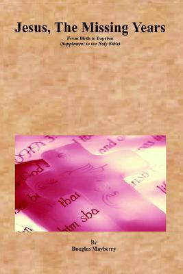 Jesus, The Missing Years by Douglas G. Mayberry | Goodreads