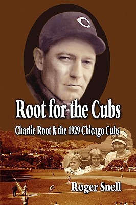 Root for the Cubs: Charlie Root and the 1929 Chicago Cubs by Roger ...