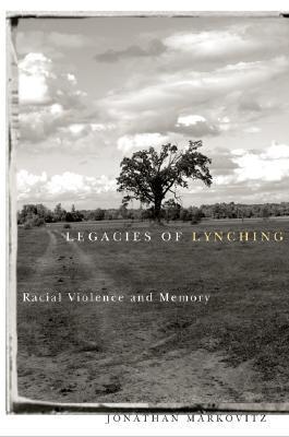 Legacies Of Lynching: Racial Violence And Memory by Jonathan Markovitz ...