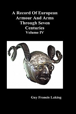 A Record of European Armour and Arms Through Seven Centuries, Volume IV ...