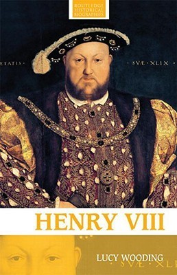 Henry VIII (Routledge Historical Biographies) by Lucy Wooding | Goodreads