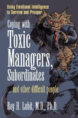 Coping with Toxic Managers, Subordinates ... and Other Difficult People ...