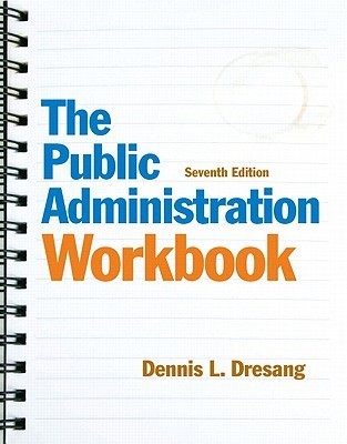 The Public Administration Workbook (7th Edition) by Dennis L. Dresang | Goodreads