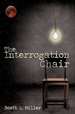 The Interrogation Chair by Scott L. Miller | Goodreads