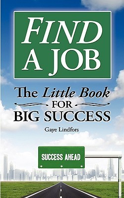 Find a Job: The Little Book for Big Success by Gaye L. Lindfors | Goodreads