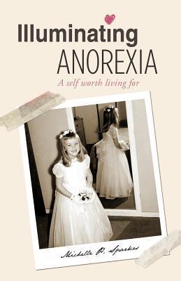 Illuminating Anorexia: A Self Worth Living For by Michelle P. Sparkes ...