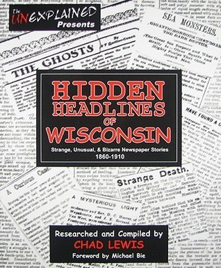 Hidden Headlines of Wisconsin: Strange, Unusual, & Bizarre Newspaper ...