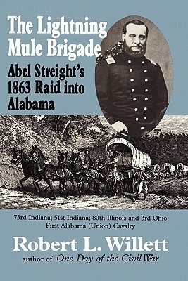 The Lightning Mule Brigade: Abel Streight's 1863 Raid into Alabama by ...