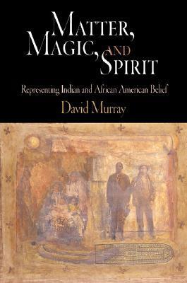 Matter, Magic, and Spirit: Representing Indian and African American ...