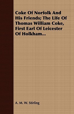 Coke of Norfolk and His Friends: The Life of Thomas William Coke, First ...