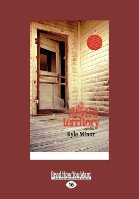 In the Devil's Territory (Large Print 16pt) by Kyle Minor | Goodreads