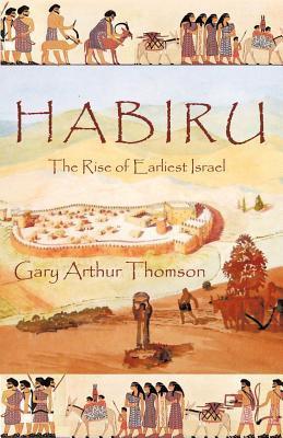 Habiru: The Rise of Earliest Israel by Gary Arthur Thomson | Goodreads