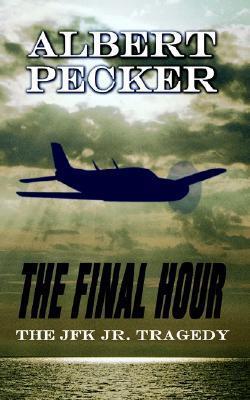 The Final Hour: The JFK Jr. Tragedy by Albert Pecker | Goodreads