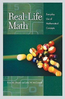 Real-Life Math: Everyday Use of Mathematical Concepts by Evan M. Glazer ...