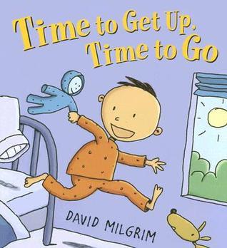 Time to Get Up, Time to Go by David Milgrim | Goodreads