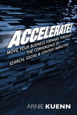 Accelerate!: Move Your Business Forward Through the Convergence of ...