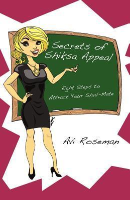 Secrets of Shiksa Appeal: Eight Steps to Attract Your Shul-Mate by Avi ...
