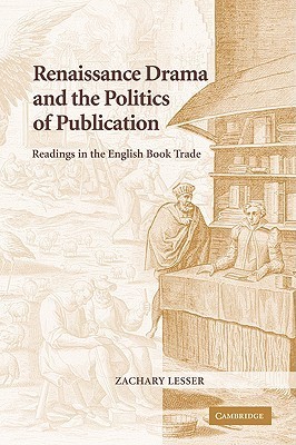 Renaissance Drama and the Politics of Publication: Readings in the ...