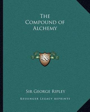 The Compound of Alchemy by George Ripley | Goodreads