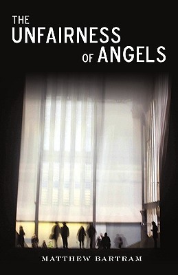 The Unfairness Of Angels by Matthew Bartram | Goodreads