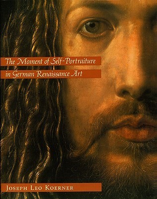 The Moment of Self-Portraiture in German Renaissance Art by Joseph Leo ...
