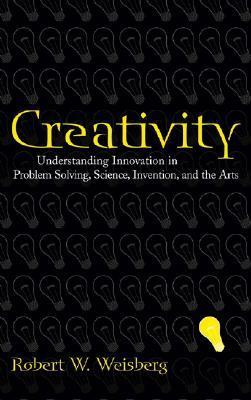 Creativity: Understanding Innovation in Problem Solving, Science, Invention, and the Arts by ...
