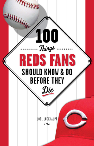 100 Things Reds Fans Should Know & Do Before They Die by Joel Luckhaupt ...