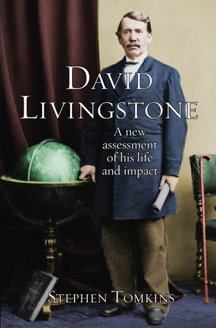 David Livingstone: The Unexplored Story by Stephen Tomkins | Goodreads