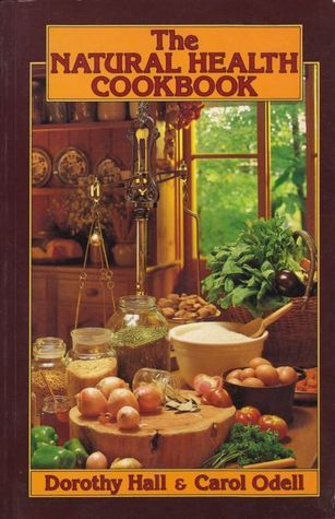 The natural health cookbook by Dorothy Hall | Goodreads