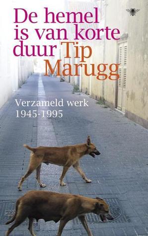 De hemel is van korte duur, verzameld werk 1945-1995 by Tip Marugg ...