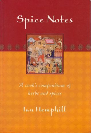 Spice Notes: A Cook's Compendium of Herbs and Spices by Ian Hemphill ...