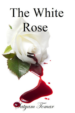 The White Rose (The White Rose #1) by Satyam Tomar | Goodreads