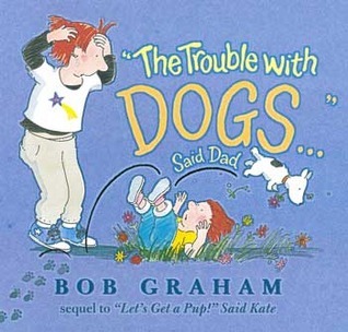 "The Trouble with Dogs..." Said Dad by Bob Graham | Goodreads