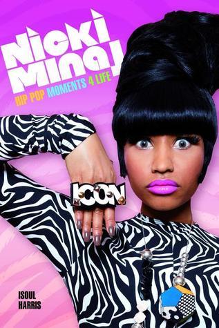 Nicki Minaj: Hip Pop Moments 4 Life by Isoul Harris | Goodreads