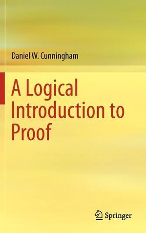 A Logical Introduction to Proof by Daniel W. Cunningham | Goodreads