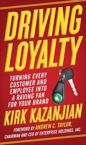 Driving Loyalty: Turning Every Customer and Employee into a Raving Fan ...