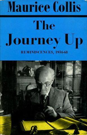 The Journey Up: Reminiscences, 1934-68 by Maurice Collis | Goodreads