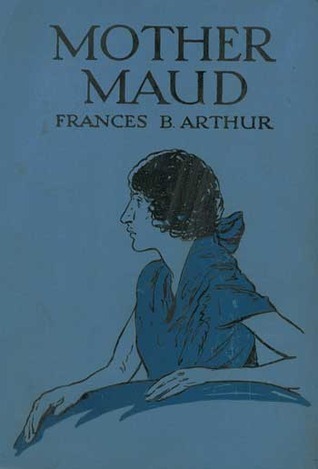 Mother Maud by Frances Browne Arthur | Goodreads