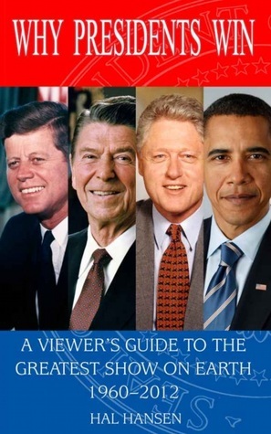 Why Presidents Win: A Viewer's Guide to the Greatest Show on Earth by ...