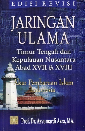 Jaringan Ulama Timur Tengah dan Kepulauan Nusantara Abad XVII dan XVIII: Akar Pembaruan Islam ...