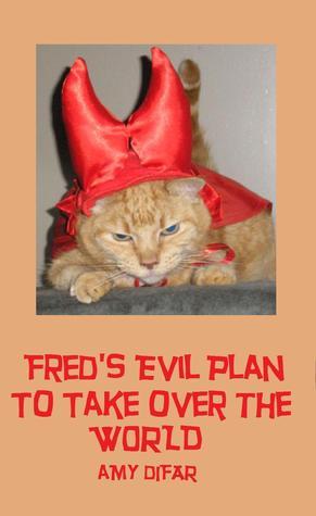 Fred's Evil Plan to Take over the World by Amy Difar | Goodreads