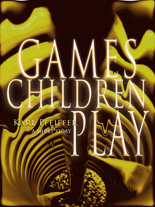 Games Children Play by Karl Pfeiffer | Goodreads