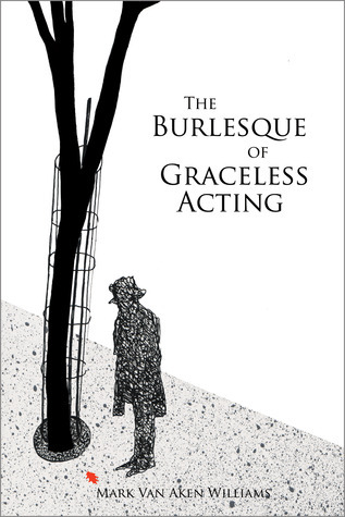 The Burlesque of Graceless Acting by Mark Van Aken Williams | Goodreads